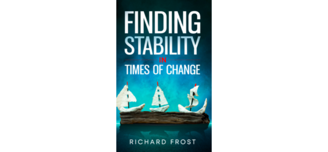 2024-03-09 – Richard Frost – Finding Stability in Times of Change ...